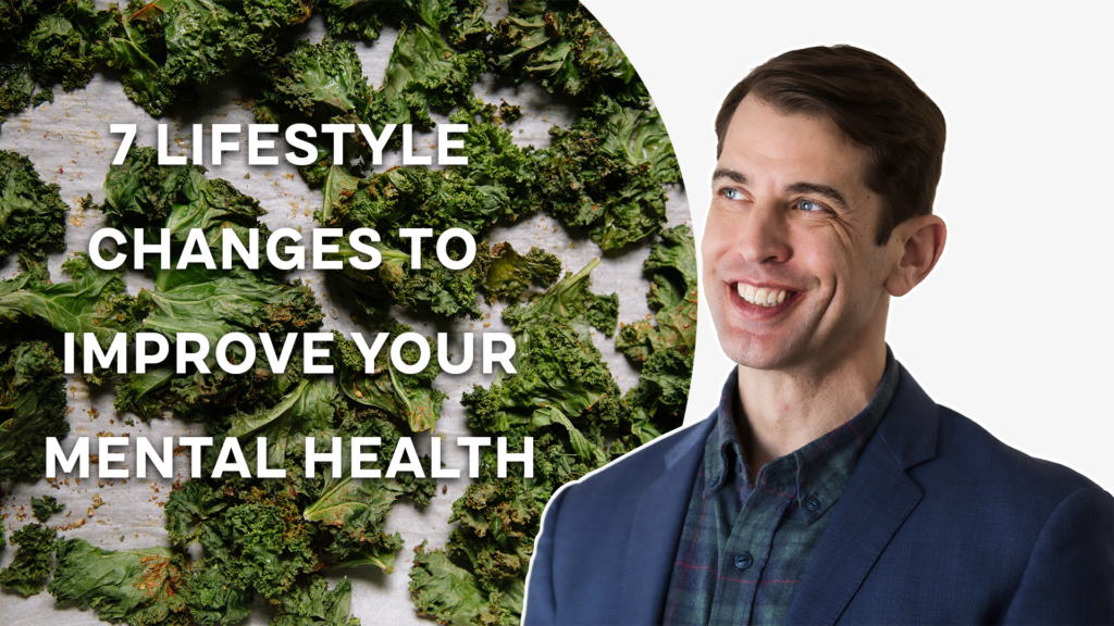 7 Lifestyle Changes to Improve Your Mental Health - Drew Ramsey MD
